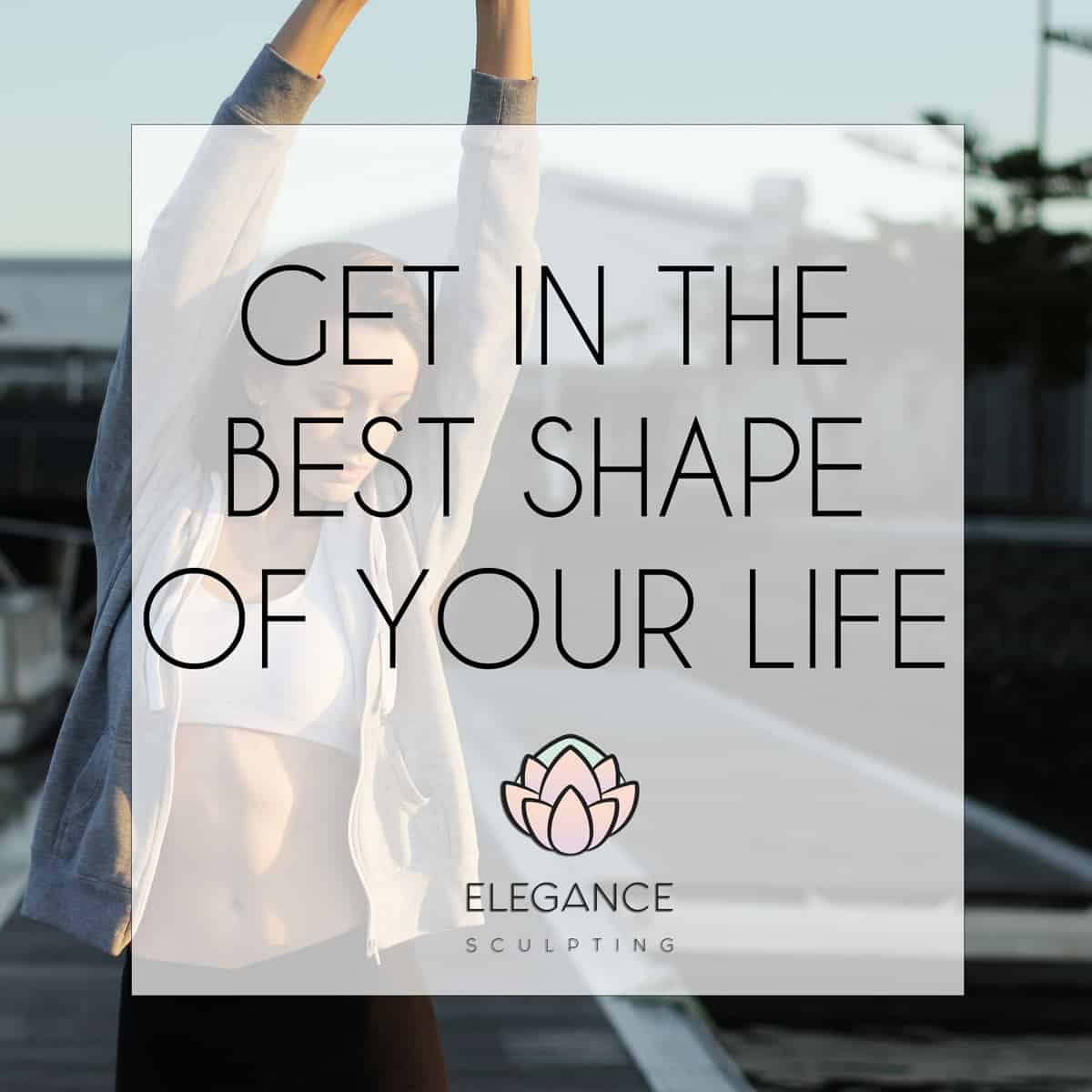 4 Tips to Get in the Best Shape of Your Life – Elegance Sculpting